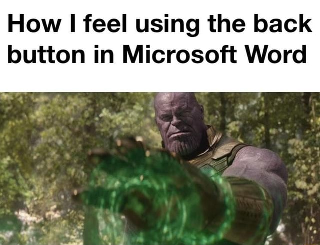 How I feel using the back button in Microsoft Word - iFunny