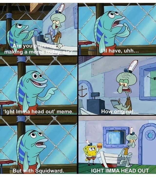 Are you planning on Inaking a meme today, sir?" lhtiave. ght Imma pead ...