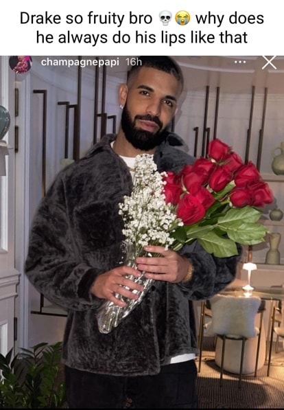 Drake so fruity bro why does he always do his lips like that - iFunny