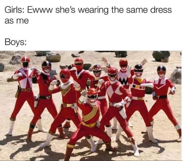 Girls: Ewww she's wearing the same dress as me Boys: - iFunny