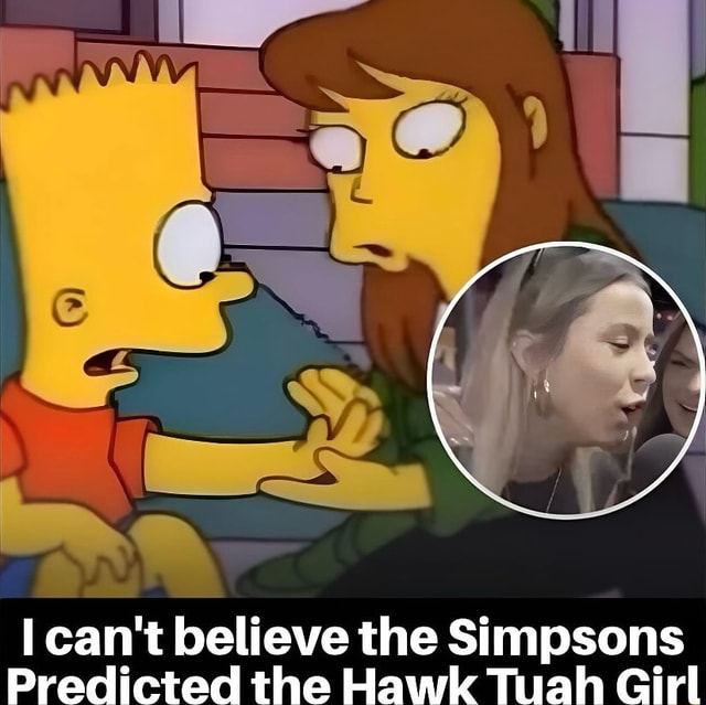 Can't believe the Simpsons Predicted the Hawk Tuah Girl - iFunny