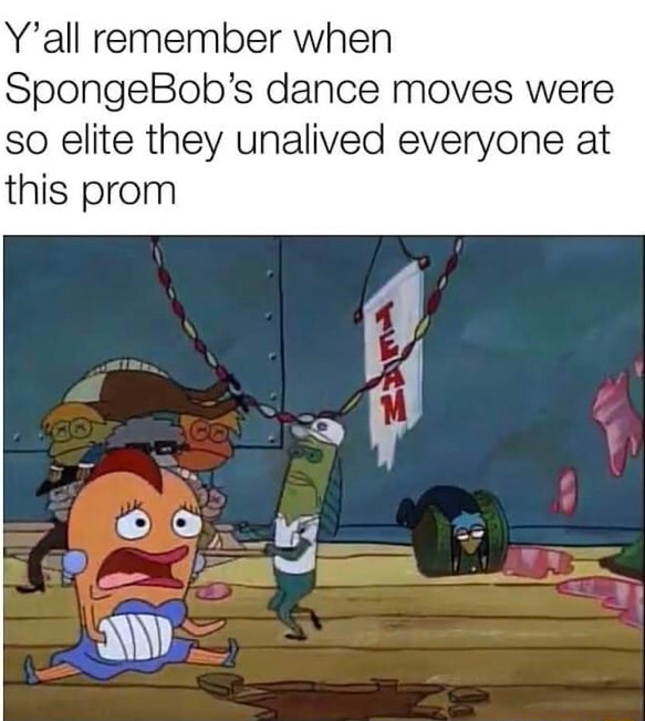 Y'all remember when SpongeBob's dance moves were so elite they unalived ...