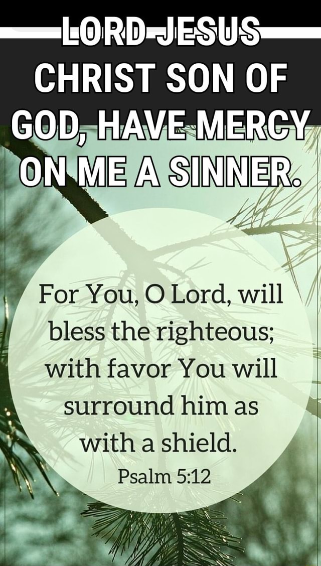 LORD CHRIST SON OF GOD, HAVE MERCY. ON ME Z\ SINNER. BE For You, O Lord ...
