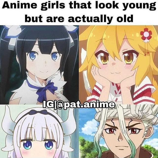 Anime girls that look young but are actually old - iFunny