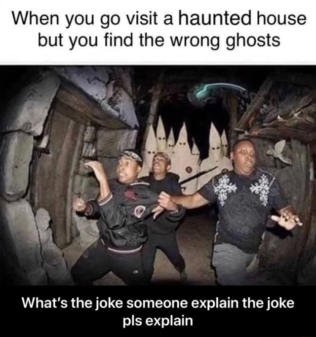 When you go visit a haunted house but you find the wrong ghosts What’s ...