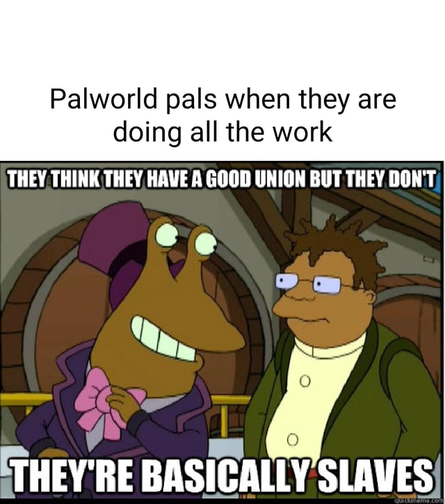 Palworld pals when they are doing all the work THEY THINK THEY HAVE A ...