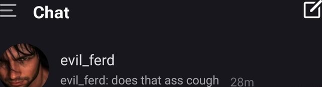 Chat AS . evil_ferd evil_ferd: does that ass cough - iFunny