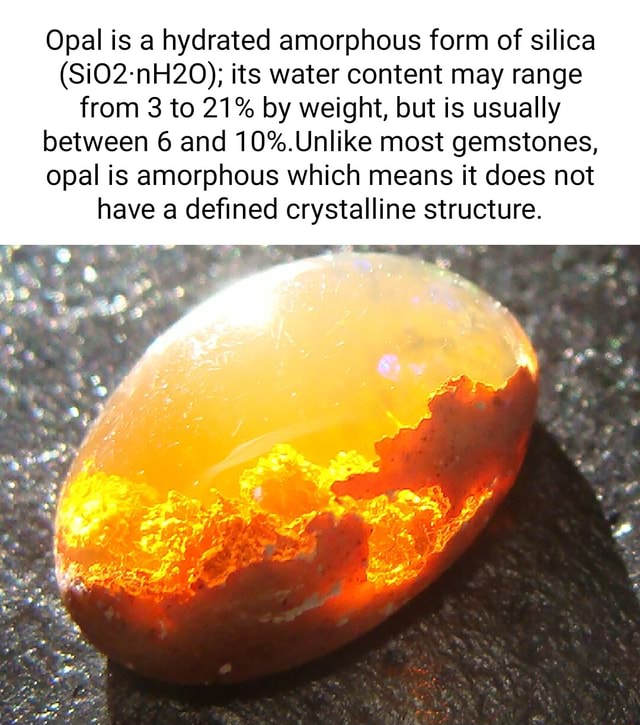 Opal is a hydrated amorphous form of silica (Si02-nH20); its water ...