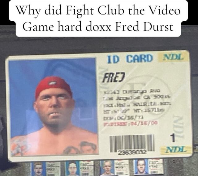 Why did Fight Club the Video Game hard doxx Fred Durst I I ID CARD NDL ...