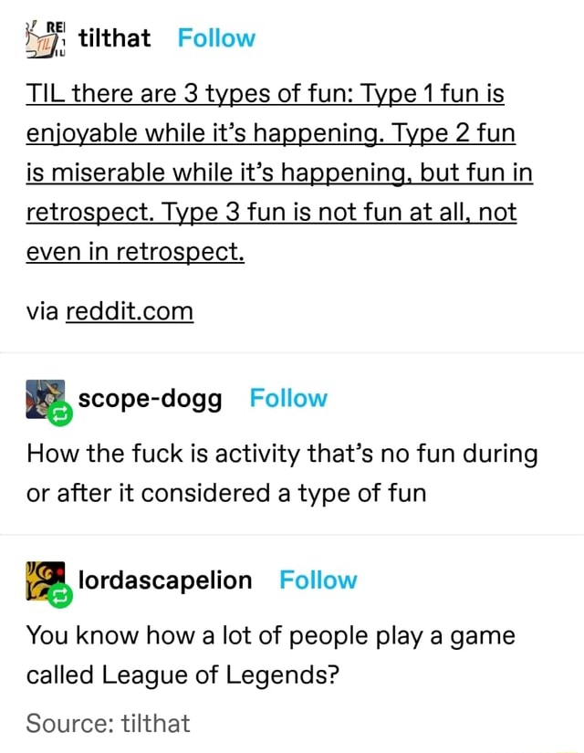 TIL there are 3 types of fun: Type 1 fun is enjoyable while it's ...
