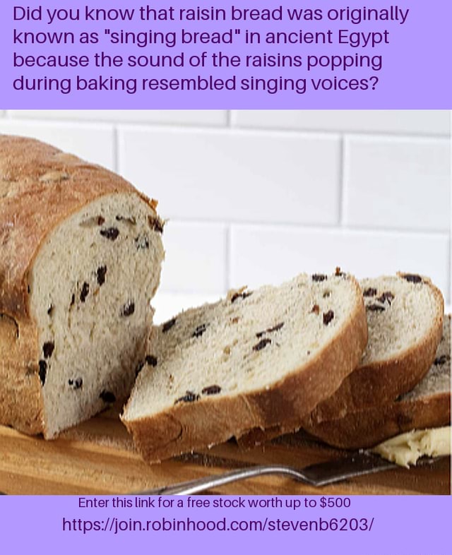 Did you know that raisin bread was originally known as "singing bread ...