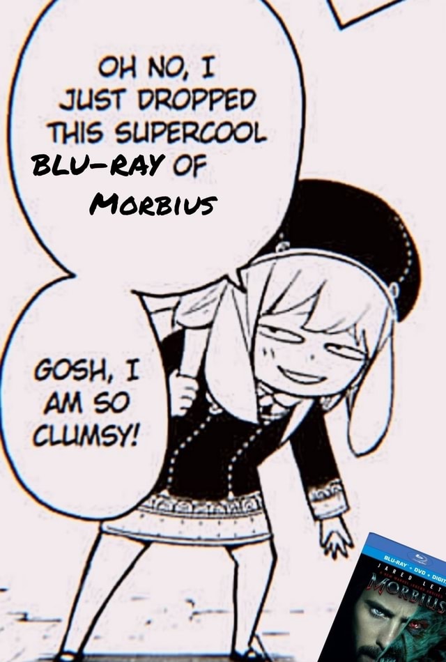 OH NO, I JUST DROPPED THIS SUPERCOOL BLU-RAY OF MorBius CLUMSY! - iFunny
