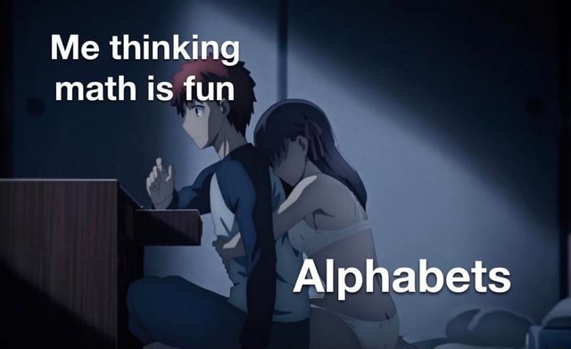 Me thinking math is fun Alphabets - iFunny