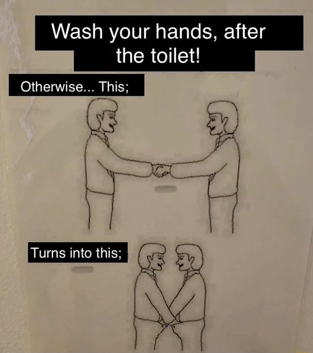 Wash your hands, after the toilet! - iFunny
