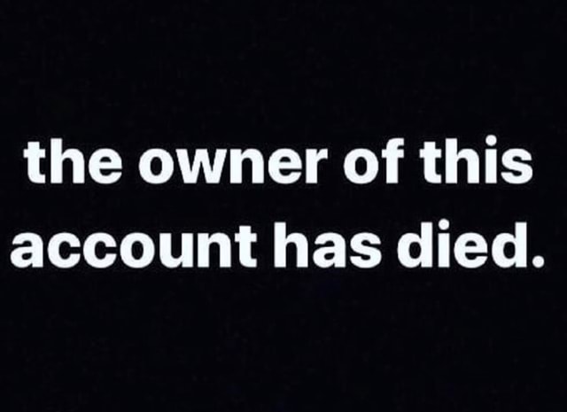 The owner of this account has died. - iFunny