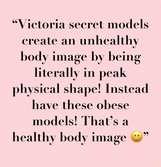 "Victoria secret models create an unhealthy body image by being ...