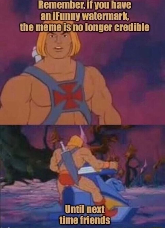 Remember, if you have an iFunny watermark, the meme is no longer ...