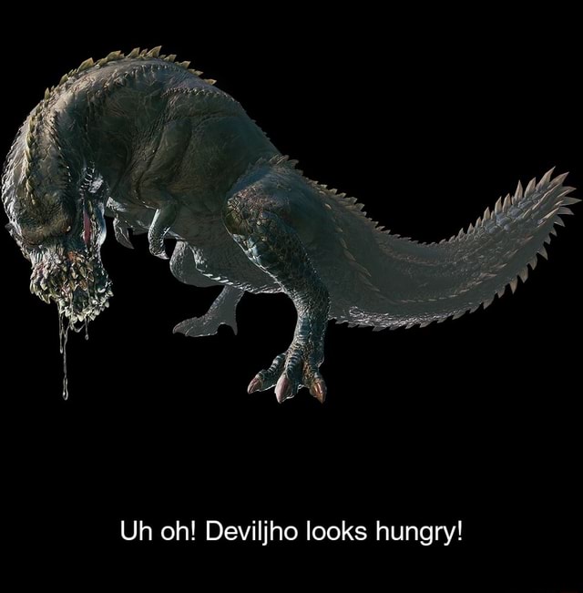 Uh oh! Deviljho looks hungry! - iFunny