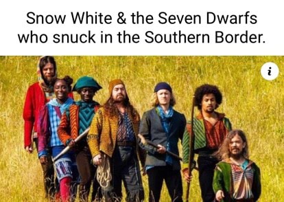 Snow White & the Seven Dwarfs who snuck in the Southern Border. - iFunny
