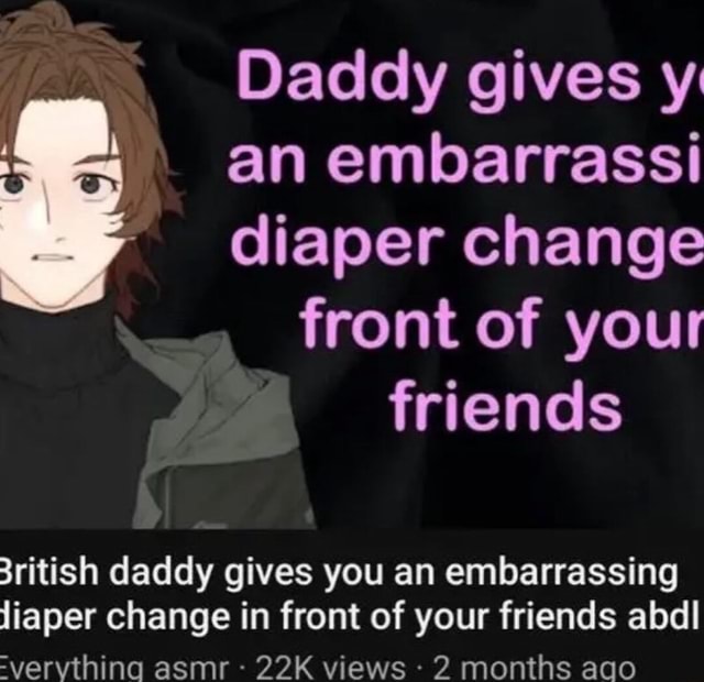 Daddy gives y an embarrassi diaper change front of your friends 3ritish ...