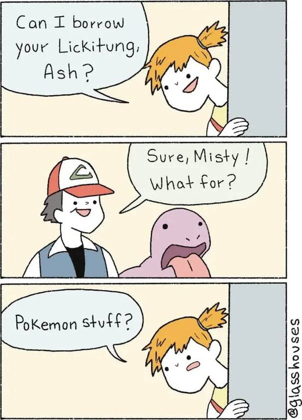 Can I borrow your Lickitung, Ashe Sure, Misty I What for? ses - iFunny