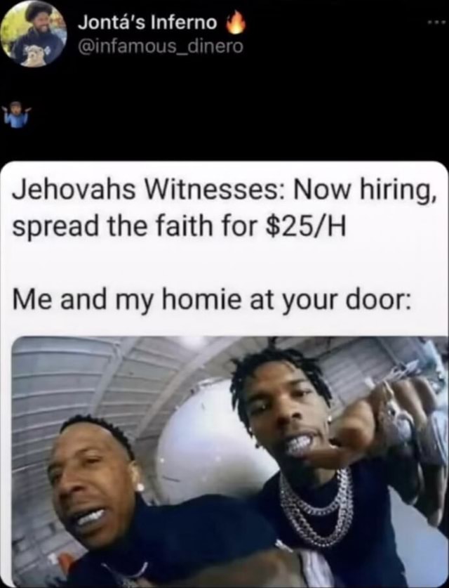 Jonta's Inferno @infamous_dinero Jehovahs Witnesses: Now hiring, spread ...