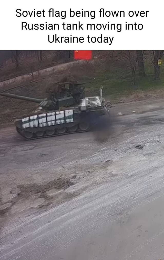 Soviet flag being flown over Russian tank moving into Ukraine today ...