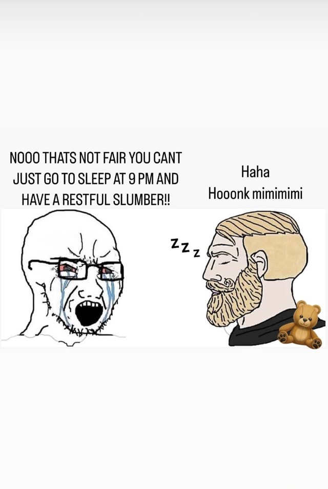 NOOO THATS NOT FAIR YOU CANT JUST GO TO SLEEP AT 9 PM AND Haha HAVE ...