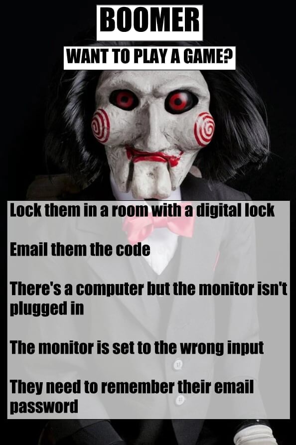 BOOMER Lock them in a room with a digital lock Email them the code ...