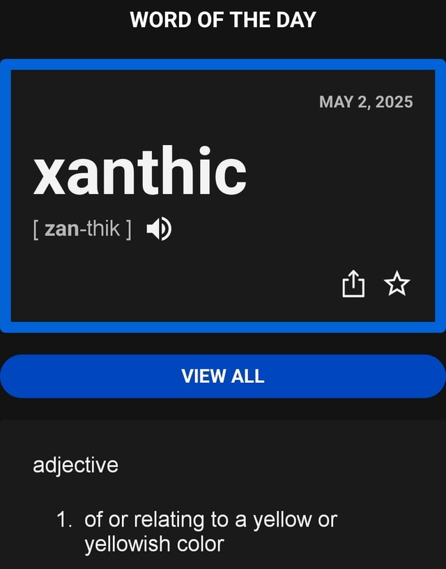 WORD OF THE DAY MAY 2, 2025 xanthic [ zan-thik ] VIEW ALL adjective 1 ...