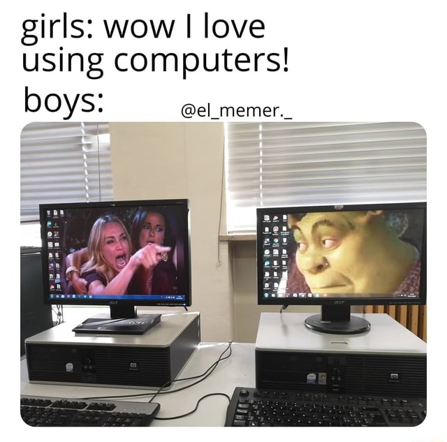 Girls: wow I love using computers! @el_memer. boys: ge - iFunny