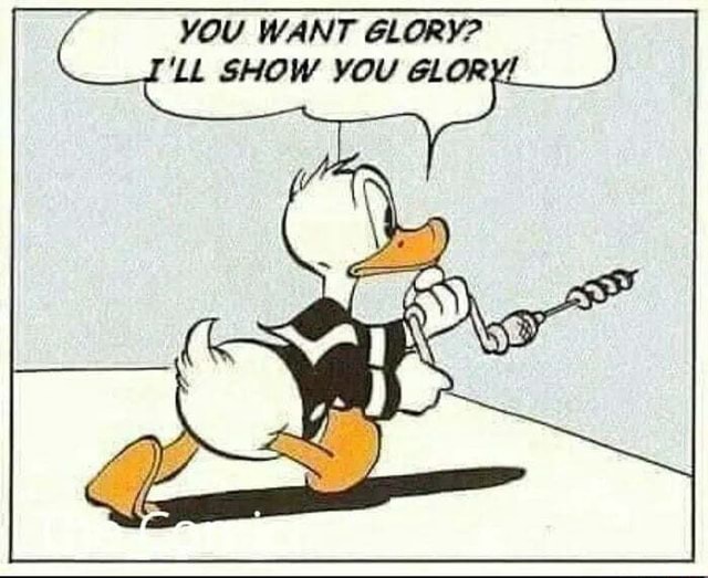YOU WANT GLORY? 'LL SHOW YOU GLORY) - iFunny