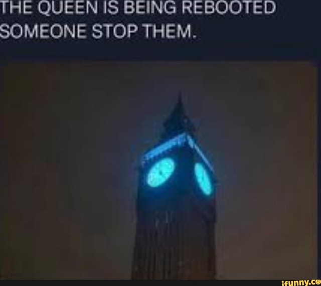 THE QUEEN IS BEING REBOOTED SOMEONE STOP THEM. - iFunny THE QUEEN IS BEING REBOOTED SOMEONE STOP THEM. - iFunny