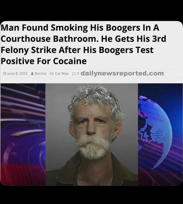 Man Found Smoking His Boogers In A Courthouse Bathroom. He Gets His ...
