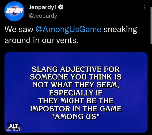 Jeopardy! @ @Jeopardy We saw @AmongUsGame sneaking around in our vents ...