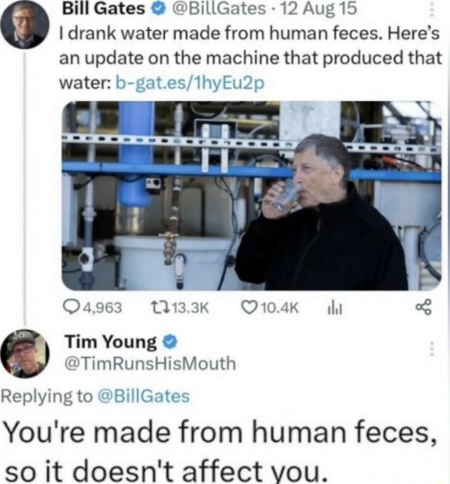 Bill Gates @ @BillGates - 12 Aug 15 I drank water made from human feces ...
