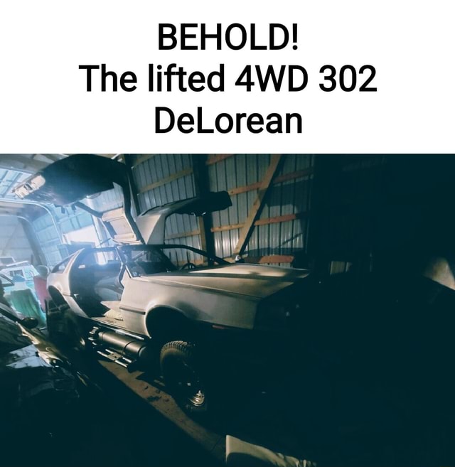 BEHOLD! The lifted 302 DeLorean - iFunny
