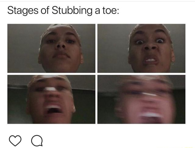 Stages of Stubbing a toe: - iFunny