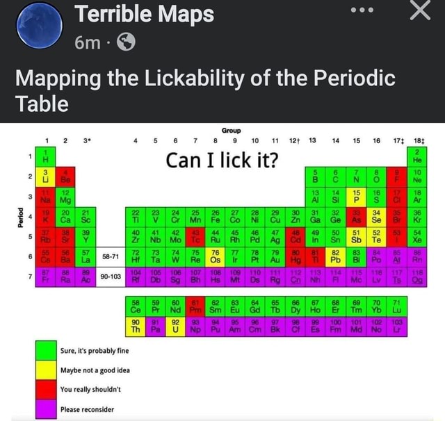 Terrible Maps om:@ Mapping the Lickability of the Periodic Table Group 10 Can I lick it? all al ...