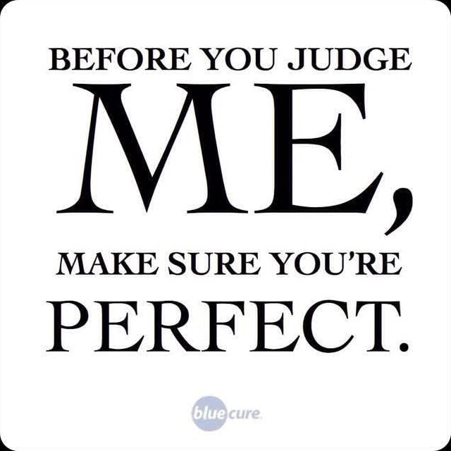 BEFORE YOU JUDGE MAKE SURE YOU'RE PERFECT. - America’s best pics and videos