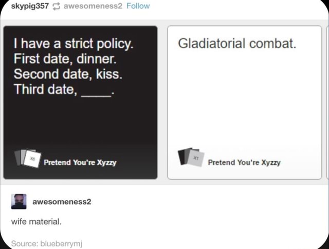 Skypig357 3 awesomeness2 Follow I have a strict policy. Gladiatorial combat. First date, dinner ...