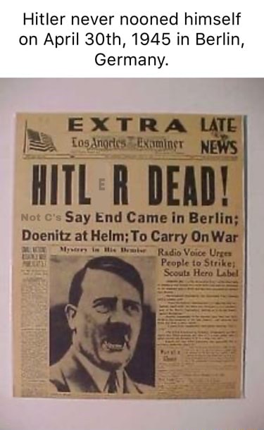 Hitler never nooned himself on April 30th, 1945 in Berlin, Germany ...
