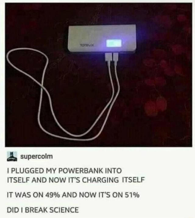 Ff I PLUGGED MY POWERBANK INTO ITSELF AND NOW IT'S CHARGING ITSELF IT ...