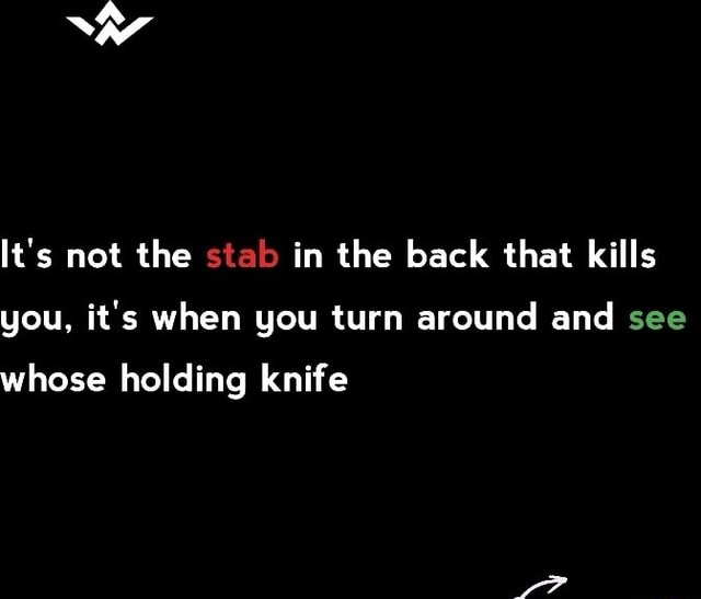 It's not the stab in the back that kills you, it's when you turn around ...