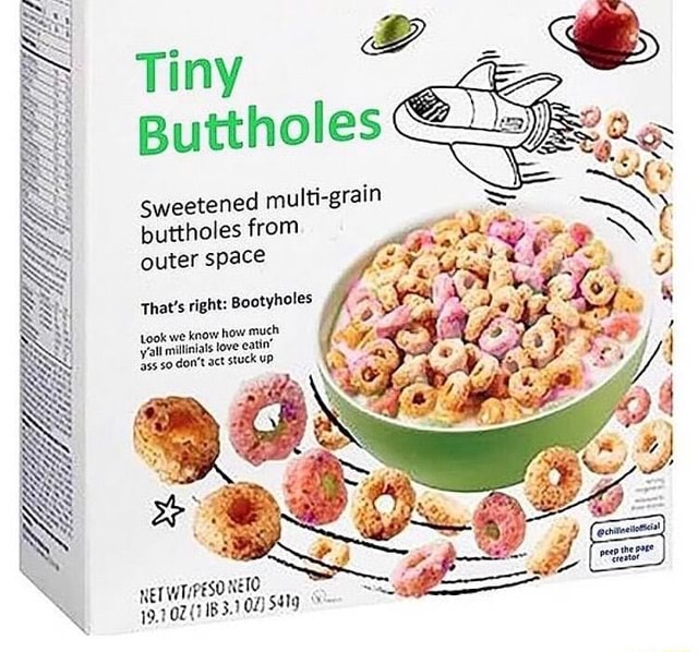 Tiny Buttholes Sweetened Multi Grain Buttholes From Outer Space Thats Right Bootyholes Look We