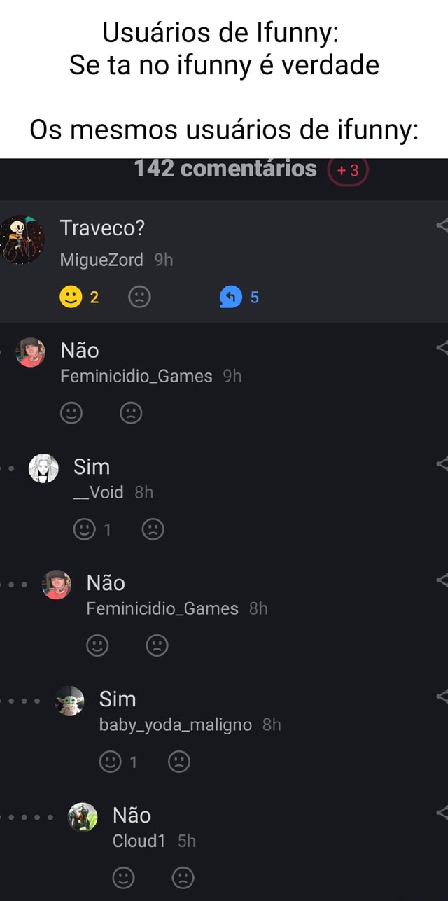 Usuários de Ifunny: Se ta no ifunny é verdade Os mesmos usuários de ...