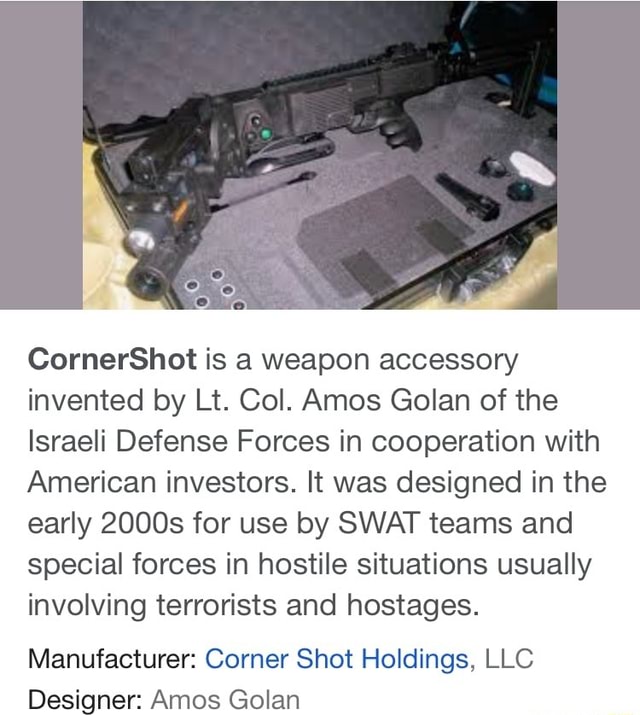 CornerShot is a weapon accessory invented by Lt. Col. Amos Golan of the ...