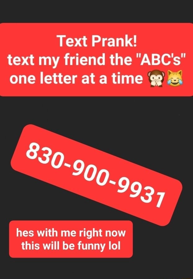 Text Prank! text my friend the "ABC's" one letter at a time hes with me ...