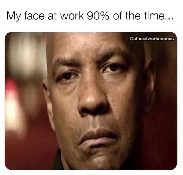 My face at work 90% of the time... @officialworkmemes - iFunny
