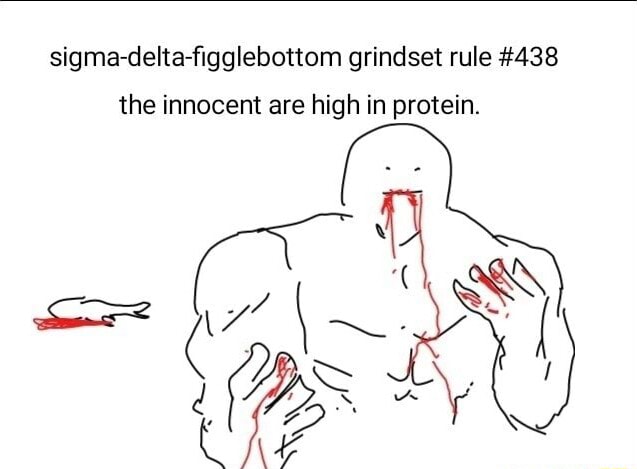Sigma-delte-figglebottom grindset rule #438 the innocent are high in ...